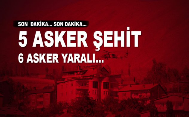 Hakkari Şemdinli’de çatışma: 5 asker şehit, 6 yaralı
